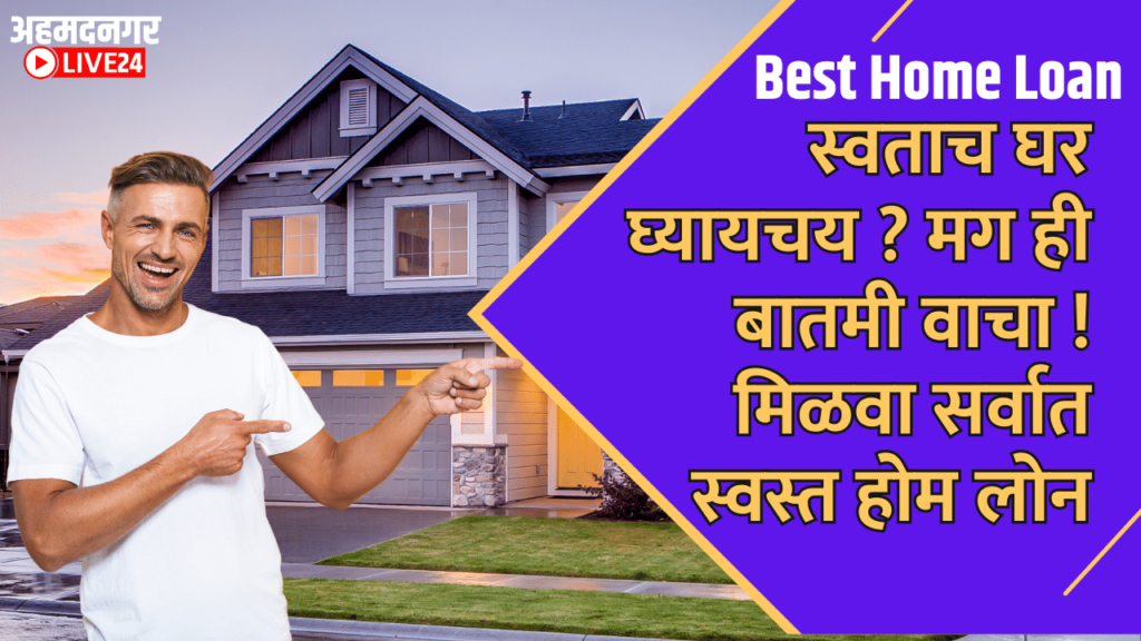 Best Home Loan : स्वताच घर घ्यायचय ? मग ही बातमी वाचा आणि मिळवा सर्वात ...
